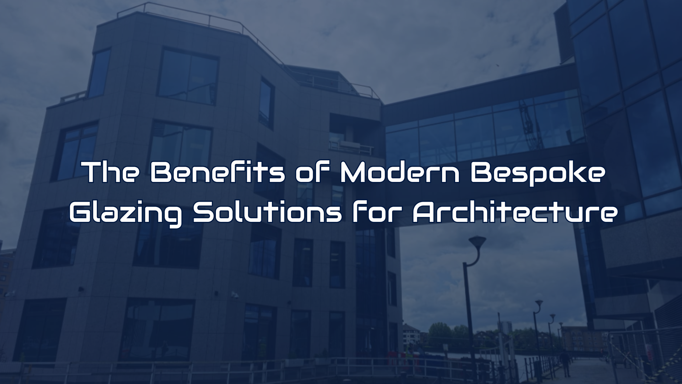 The Benefits of Modern Bespoke Glazing Solutions for Architecture ...